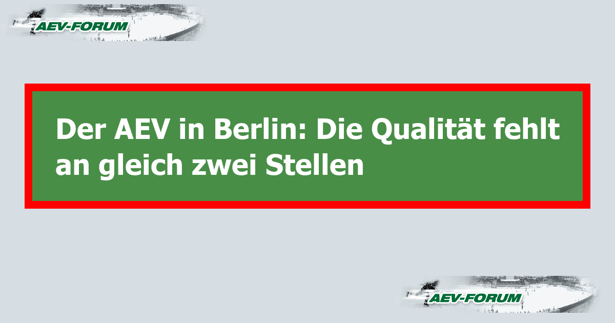 Der AEV in Berlin: Die Qualität fehlt an gleich zwei Stellen AEV-Forum
