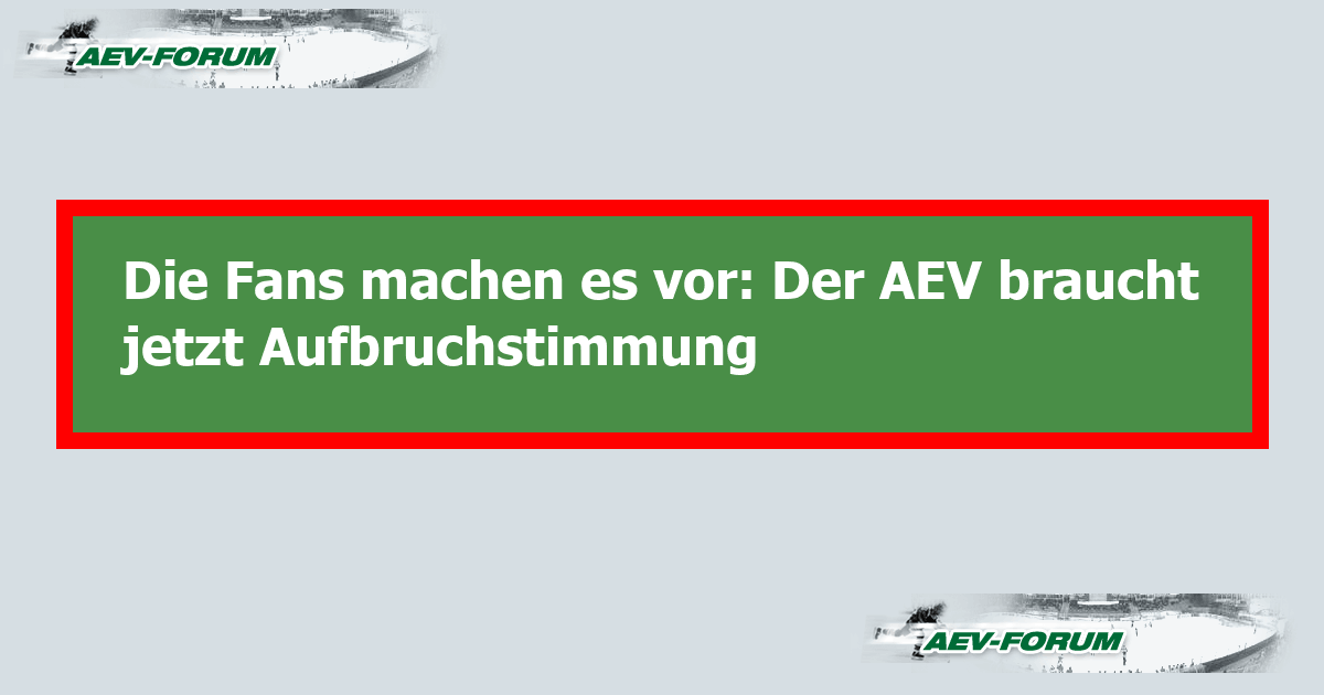 Die Fans machen es vor: Der AEV braucht jetzt Aufbruchstimmung AEV-Forum