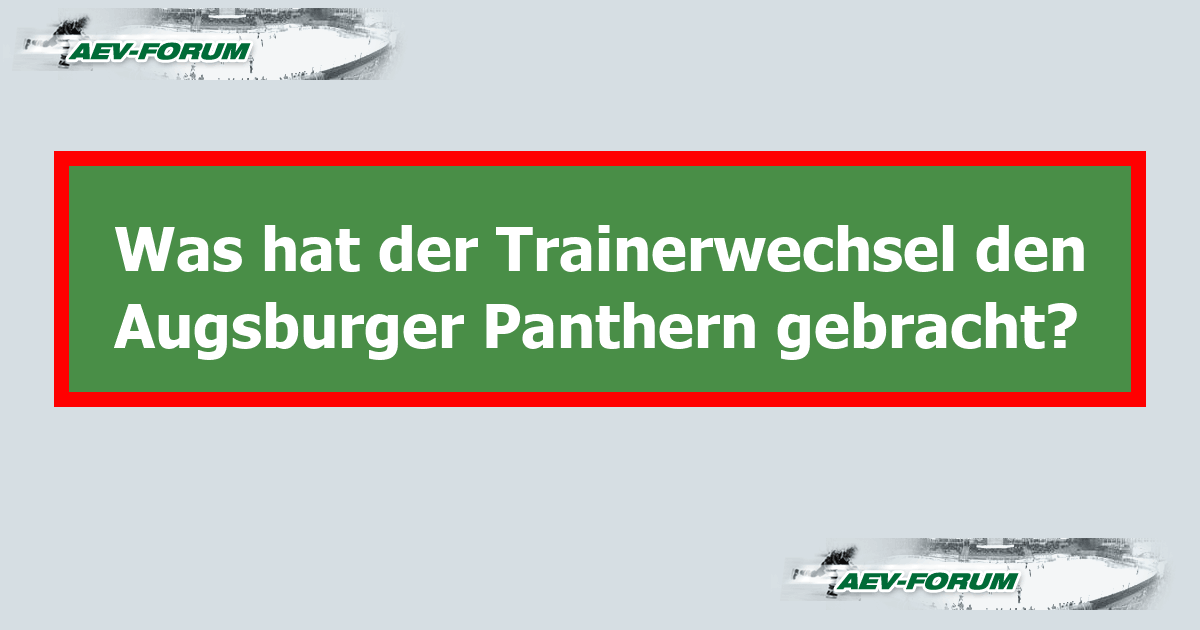 Was hat der Trainerwechsel den Augsburger Panthern gebracht? AEV-Forum Was hat der Trainerwechsel den Augsburger Panthern gebracht? AEV-Forum