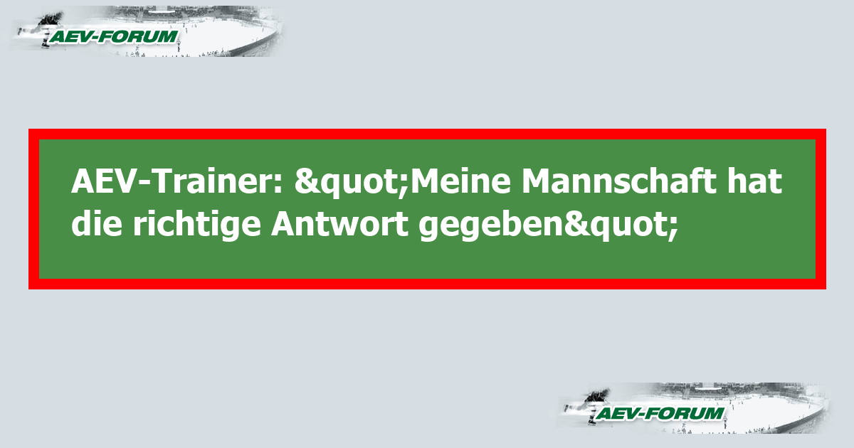 AEV-Trainer: "Meine Mannschaft hat die richtige Antwort gegeben" AEV-Forum